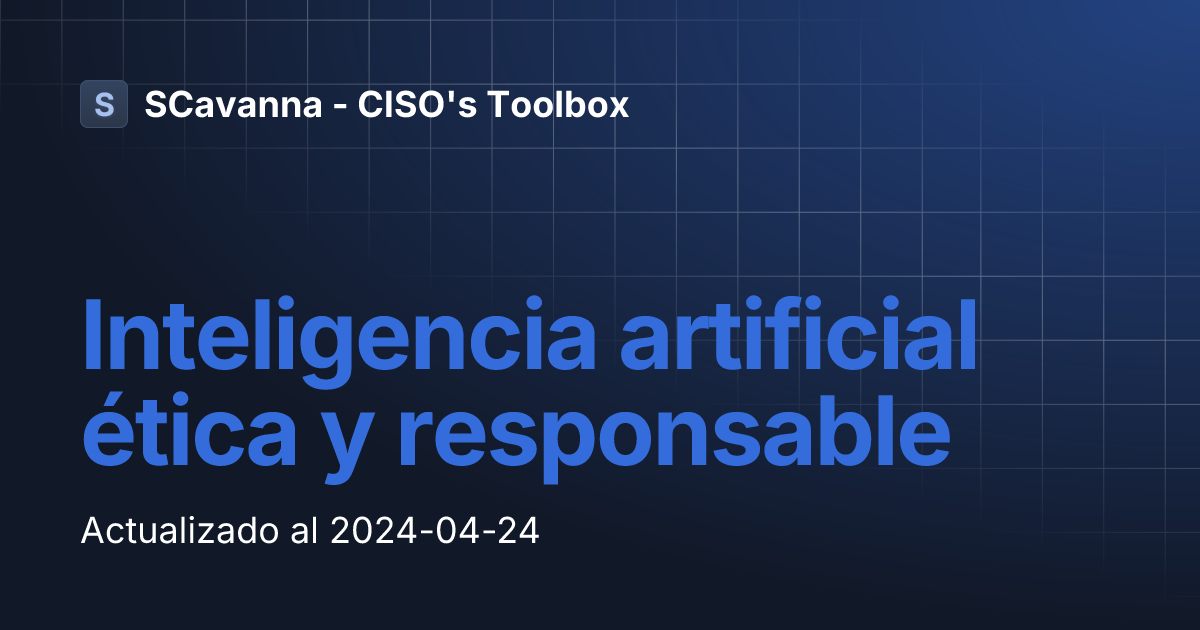 Inteligencia artificial ética y responsable | SCavanna - CISO's Toolbox